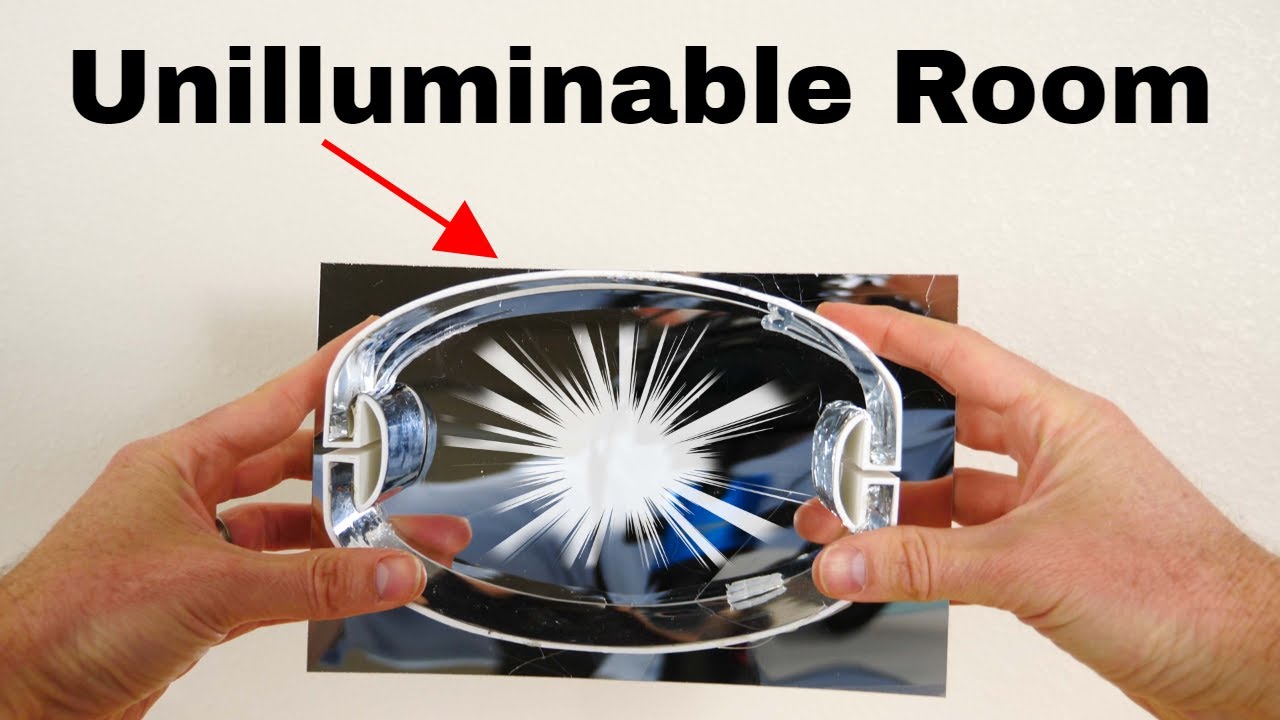 Creating a real-life unilluminable room.